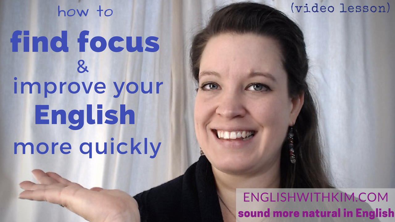 How to Find Focus and Improve Your English More Quickly • English with Kim!