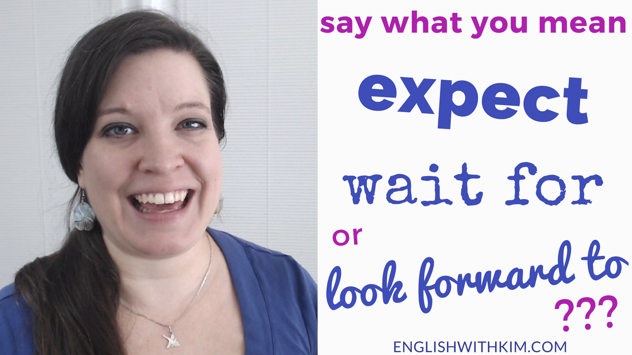 When to Use Expect, Wait for, Looking Forward to, Be Excited About, and ...